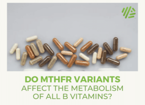 Do MTHFR Variants Affect the Metabolism of All B Vitamins? - Gene Food